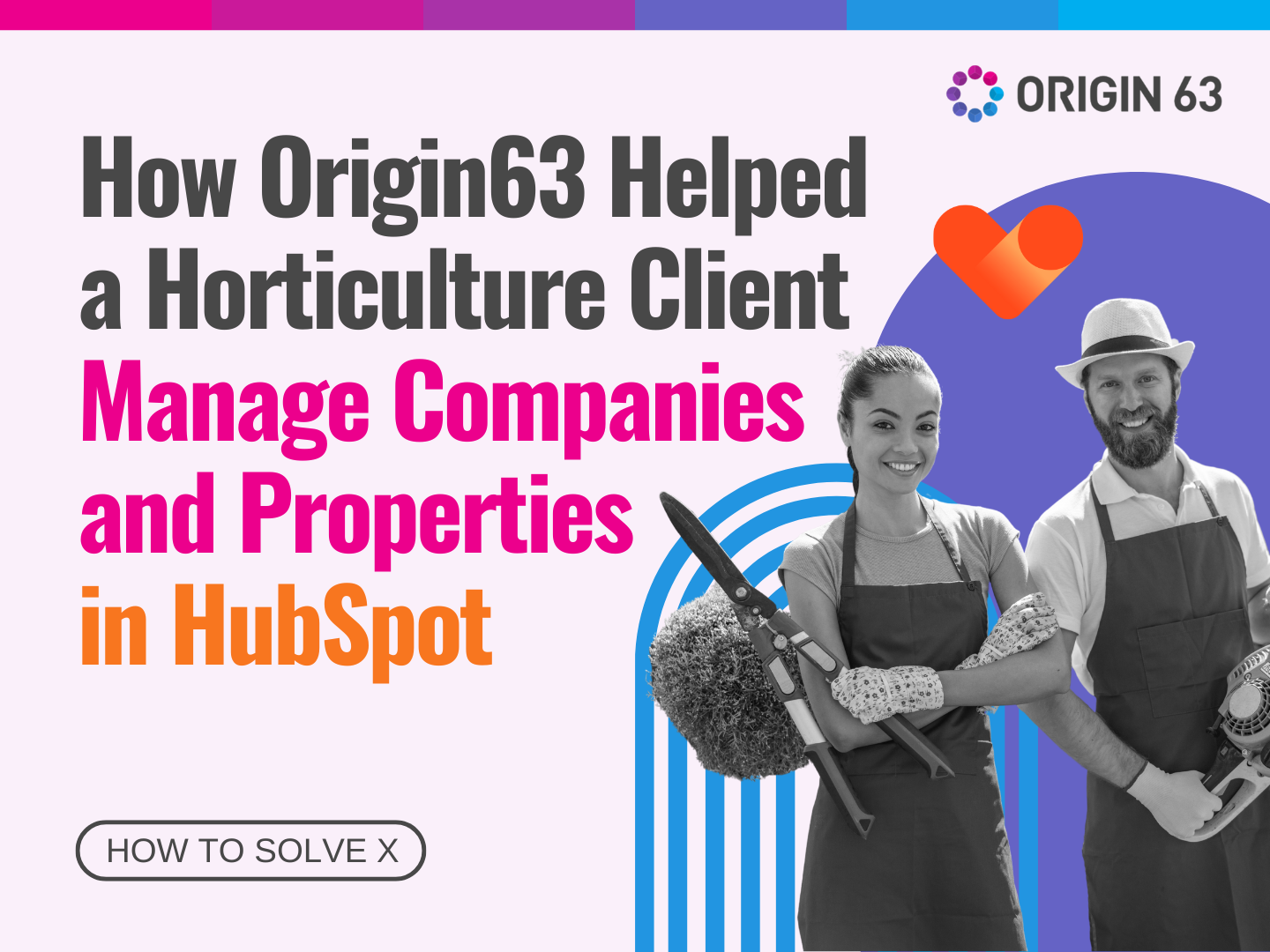 How Origin63 Helped a Horticulture Client Manage Companies and Properties in HubSpot